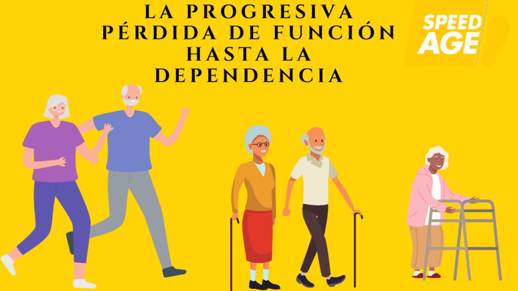 LA PROGRESIVA PÉRDIDA DE FUNCIÓN HASTA LA DEPENDENCIA - Speed Age